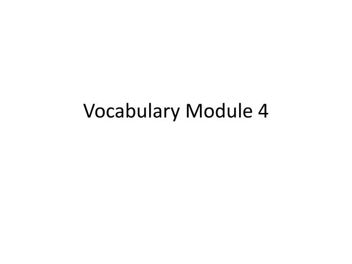 PPT - Vocabulary Module 4 PowerPoint Presentation, free download - ID:6557119