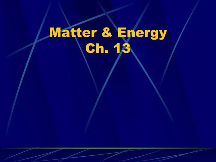PPT - Matter & Energy Ch. 13 PowerPoint Presentation, free download ...