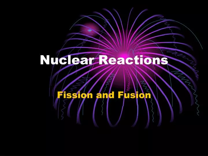 PPT - Nuclear Reactions PowerPoint Presentation, free download - ID:6562027