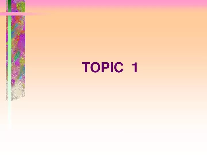 PPT - TOPIC 1 PowerPoint Presentation, free download - ID:6565207