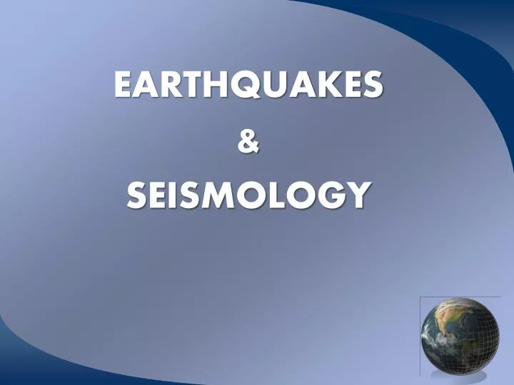 PPT - EARTHQUAKES & SEISMOLOGY PowerPoint Presentation, free download ...