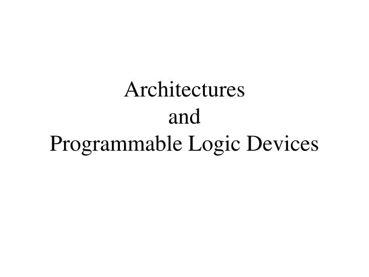 PPT - Architectures and Programmable Logic Devices PowerPoint ...
