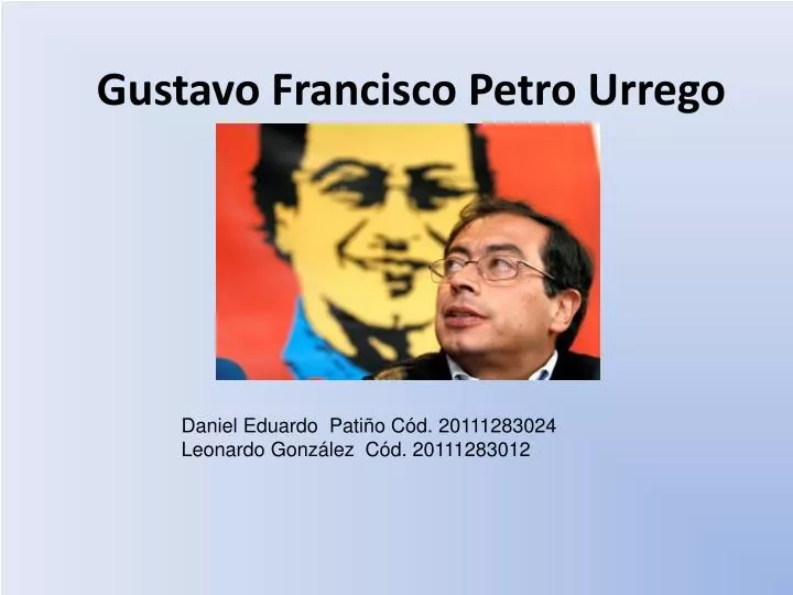 PPT - Gustavo Francisco Petro Urrego PowerPoint Presentation, free ... PPT - Gustavo Francisco Petro Urrego PowerPoint Presentation, free ...