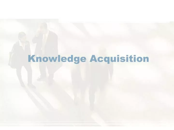 PPT - Knowledge Acquisition PowerPoint Presentation, free download - ID ...