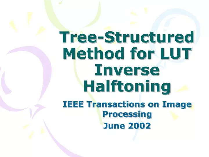 PPT - Tree-Structured Method for LUT Inverse Halftoning PowerPoint Presentation - ID:6582496