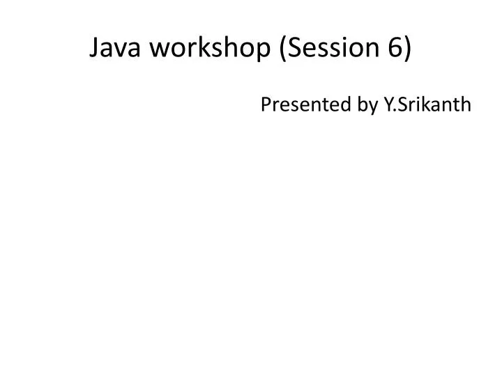 PPT - Java workshop (Session 6) PowerPoint Presentation, free download - ID:6586162