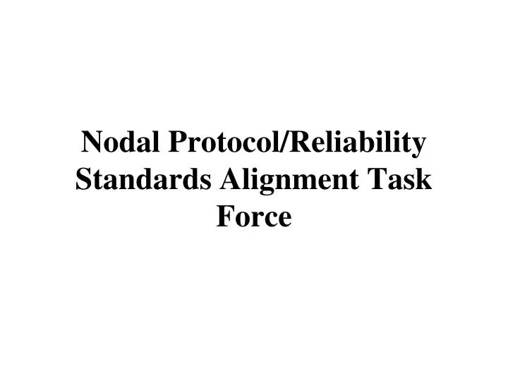 PPT - Nodal Protocol/Reliability Standards Alignment Task Force ...
