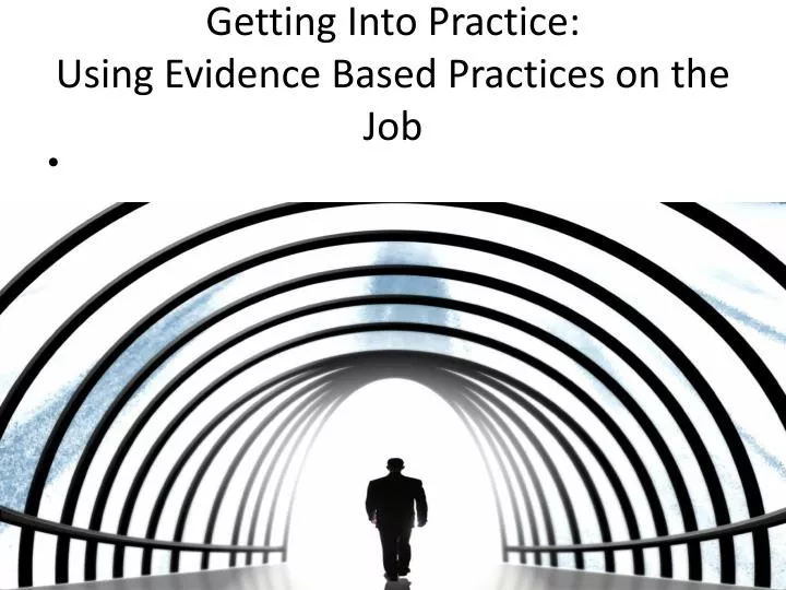 PPT - Getting Into Practice: Using Evidence Based Practices on the Job ...