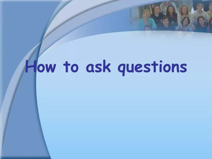 PPT - How to ask questions PowerPoint Presentation, free download - ID ...