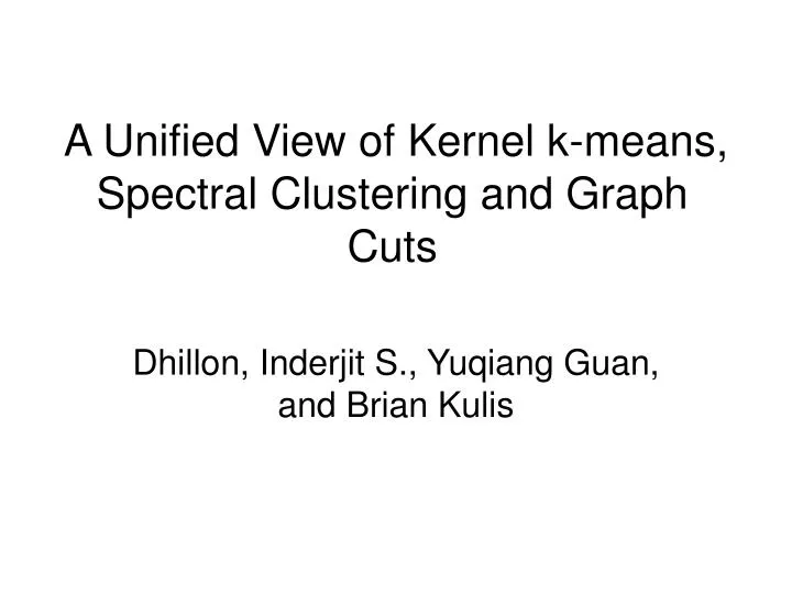 Ppt A Unified View Of Kernel K Means Spectral Clustering And Graph Cuts Powerpoint