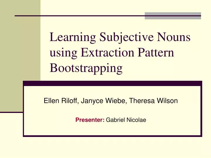 PPT - Learning Subjective Nouns using Extraction Pattern Bootstrapping ...