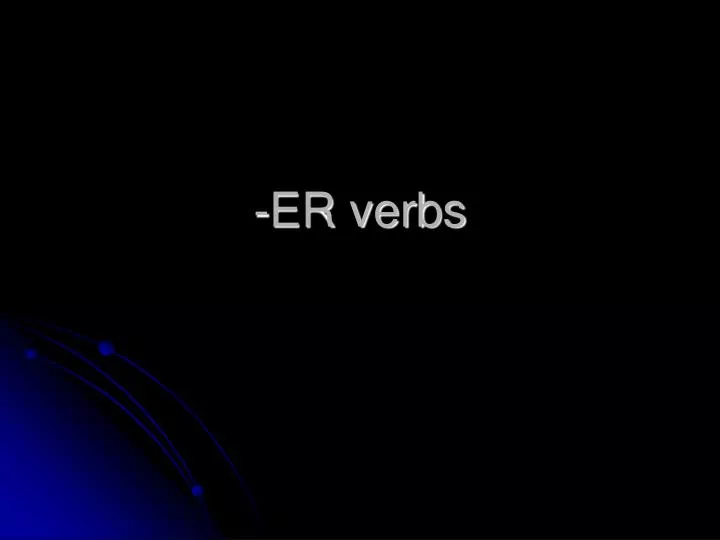 PPT - -ER verbs PowerPoint Presentation, free download - ID:6595255