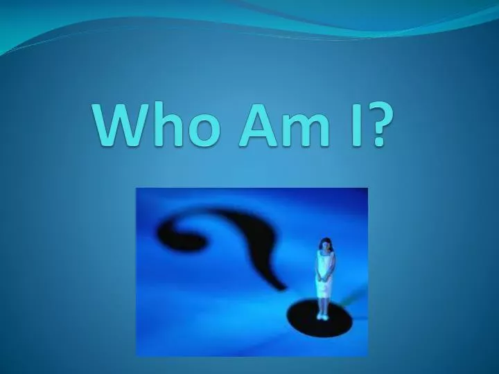 PPT - Who Am I? PowerPoint Presentation, free download - ID:6595732