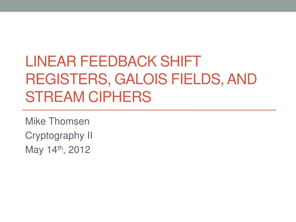 PPT - Linear feedback shift registers, Galois fields, and stream ...