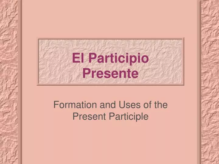 PPT - El Participio Presente PowerPoint Presentation, free download ...