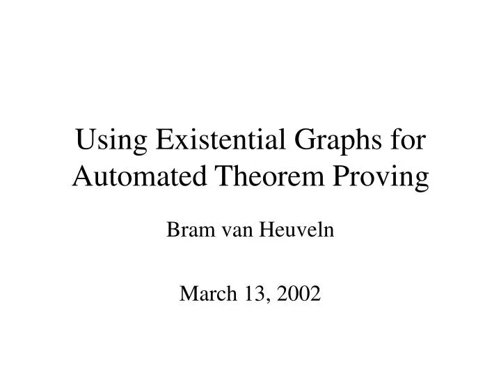 PPT - Using Existential Graphs for Automated Theorem Proving PowerPoint Presentation - ID:6596161