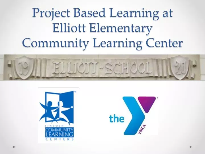 PPT - Project Based Learning at Elliott Elementary Community Learning ...