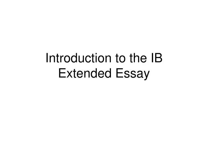 PPT - Introduction to the IB Extended Essay PowerPoint Presentation ...