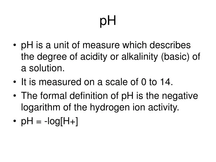 PPT - pH is a unit of measure which describes the degree of acidity or ...