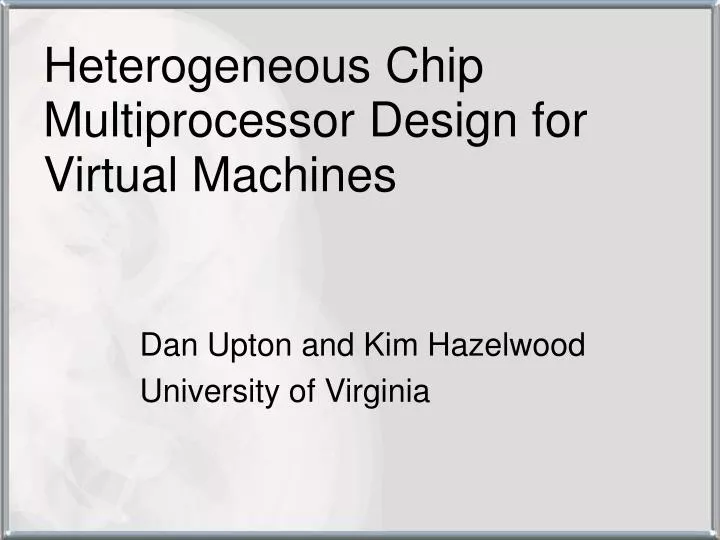 PPT - Heterogeneous Chip Multiprocessor Design for Virtual Machines ...