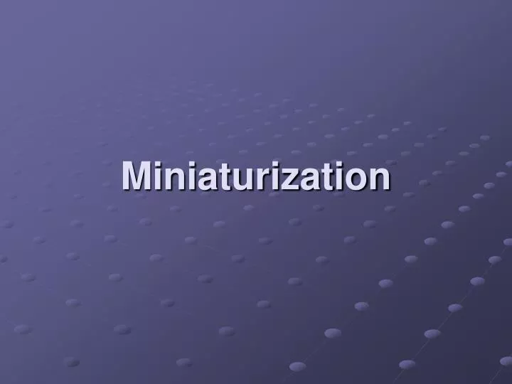 PPT - Miniaturization PowerPoint Presentation, free download - ID:6634797
