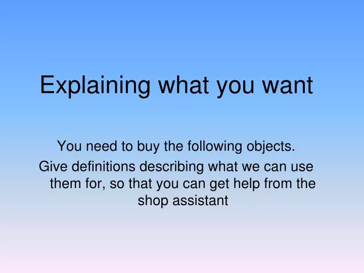 PPT - Explaining what you want You need to buy the following objects ...