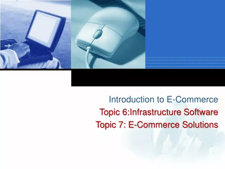 PPT - Introduction to E-Commerce Topic 6:Infrastructure Software Topic ...