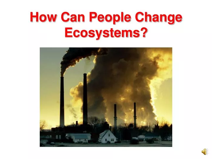 PPT - How Can People Change Ecosystems? PowerPoint Presentation, free ...