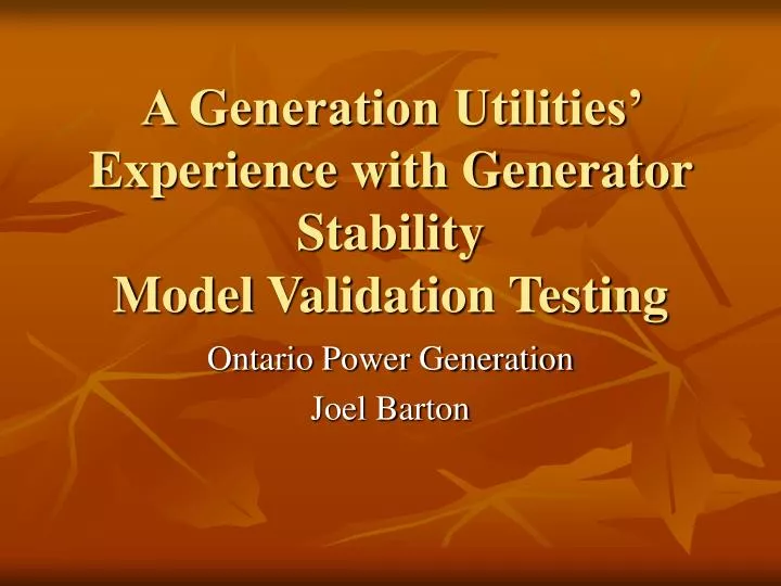 PPT - A Generation Utilities’ Experience with Generator Stability Model ...