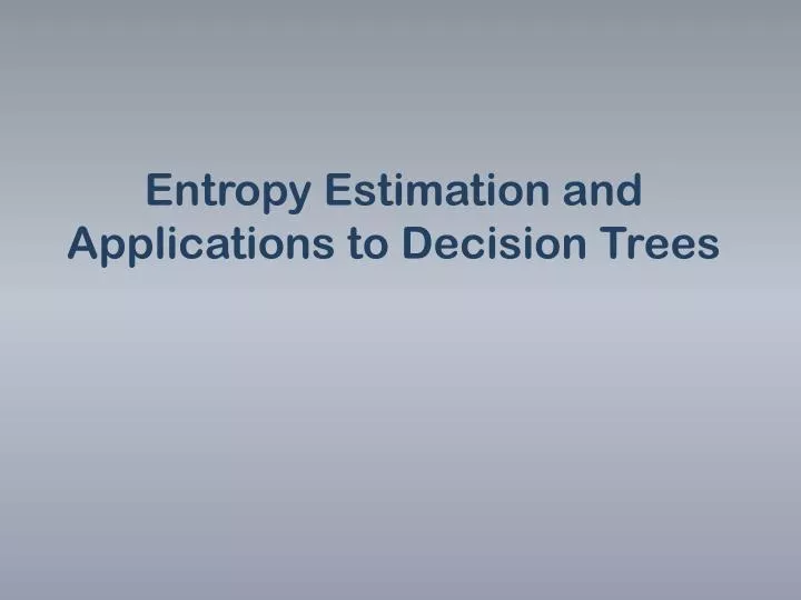 PPT - Entropy Estimation and Applications to Decision Trees PowerPoint Presentation - ID:6652626