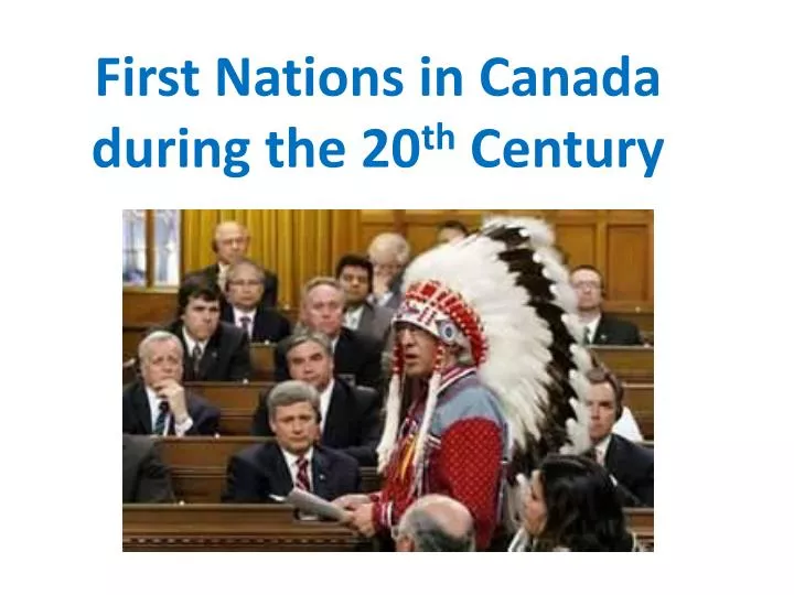 PPT - First Nations in Canada during the 20 th Century PowerPoint ...