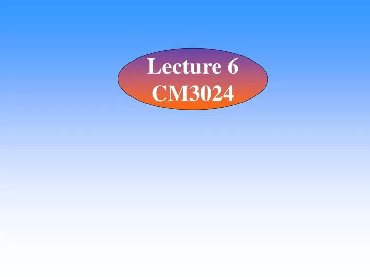 PPT - Lecture 6 CM3024 PowerPoint Presentation, free download - ID:6662533