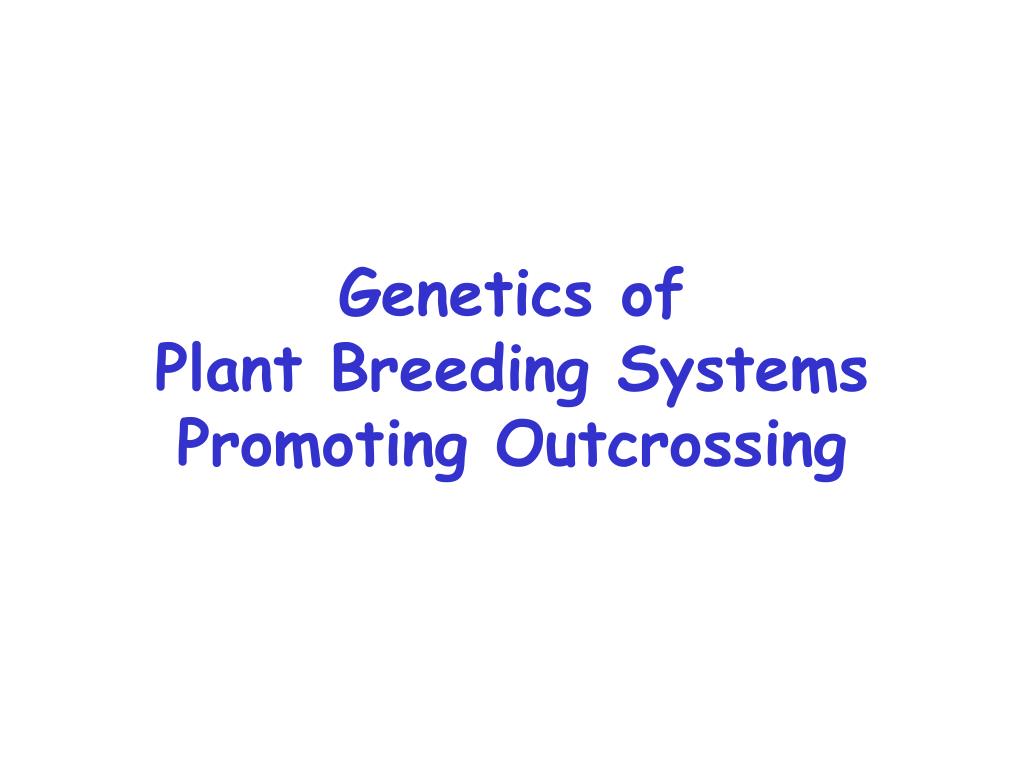 PPT - Genetics of Plant Breeding Systems Promoting Outcrossing ...