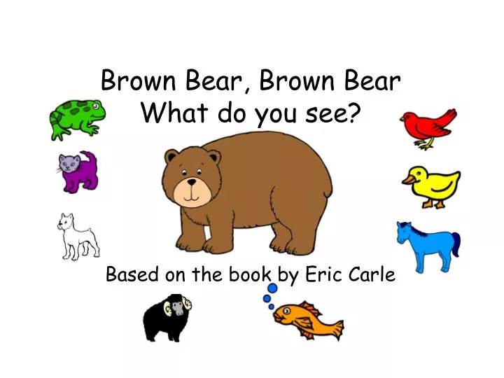 PPT - Brown bear, brown bear, What do you see? PowerPoint Presentation ...