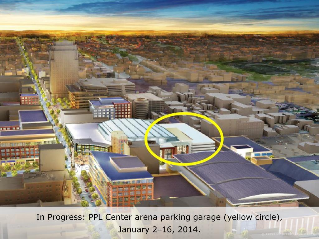 PPT - In Progress: PPL Center arena parking garage (yellow circle ...