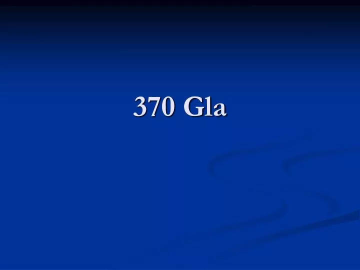 PPT - 370 Gla PowerPoint Presentation, free download - ID:6673478