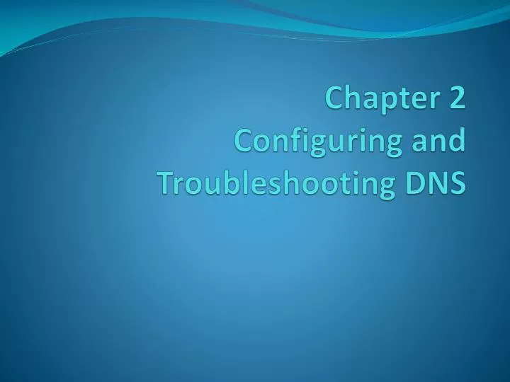 PPT - Chapter 2 Configuring and Troubleshooting DNS PowerPoint Presentation - ID:6675203