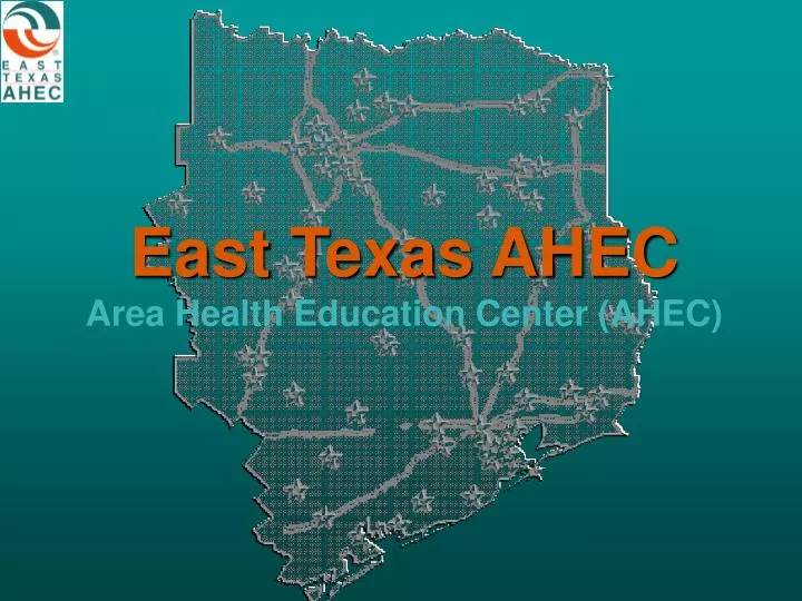 PPT - East Texas AHEC Area Health Education Center (AHEC) PowerPoint ...