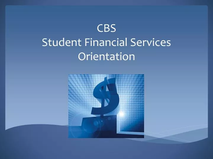PPT - CBS Student Financial Services Orientation PowerPoint ...