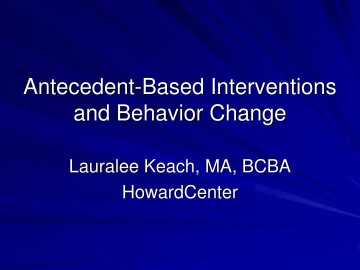 PPT - Antecedent-Based Interventions and Behavior Change PowerPoint ...