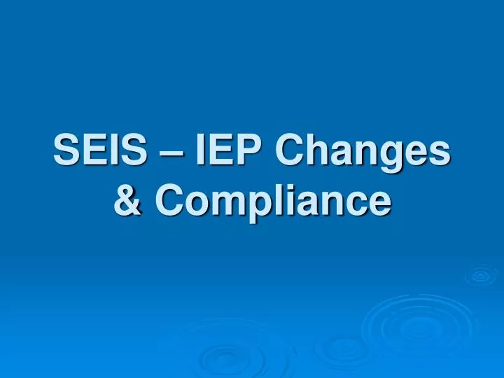 PPT - SEIS – IEP Changes & Compliance PowerPoint Presentation, free ...