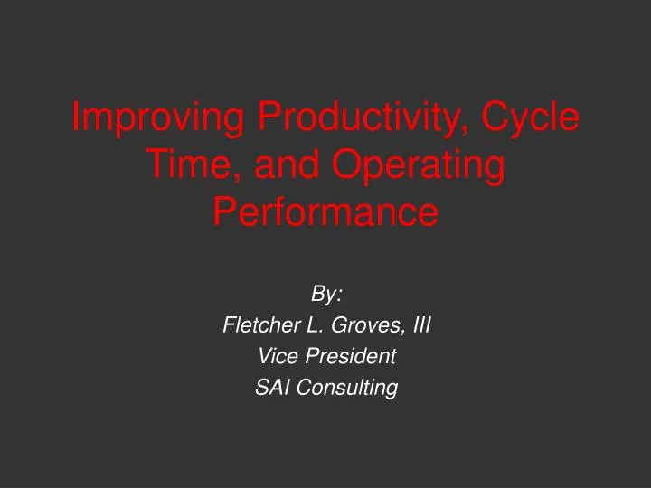 PPT - Improving Productivity, Cycle Time, and Operating Performance ...