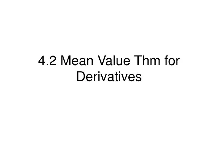 PPT - 4.2 Mean Value Thm for Derivatives PowerPoint Presentation, free ... PPT - 4.2 Mean Value Thm for Derivatives PowerPoint Presentation, free ...