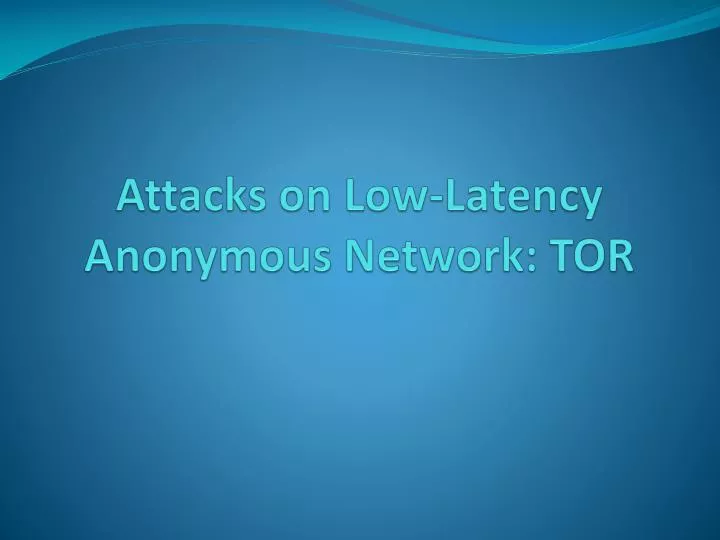 Ppt Attacks On Low Latency Anonymous Network Tor Powerpoint Presentation Id6697092