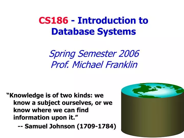 PPT - CS186 - Introduction to Database Systems Spring Semester 2006 Prof. Michael Franklin ...