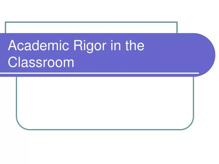 PPT - Academic Rigor in the Classroom PowerPoint Presentation, free ...