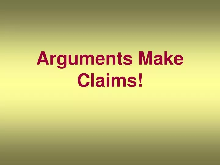 PPT - Arguments Make Claims! PowerPoint Presentation, free download ...