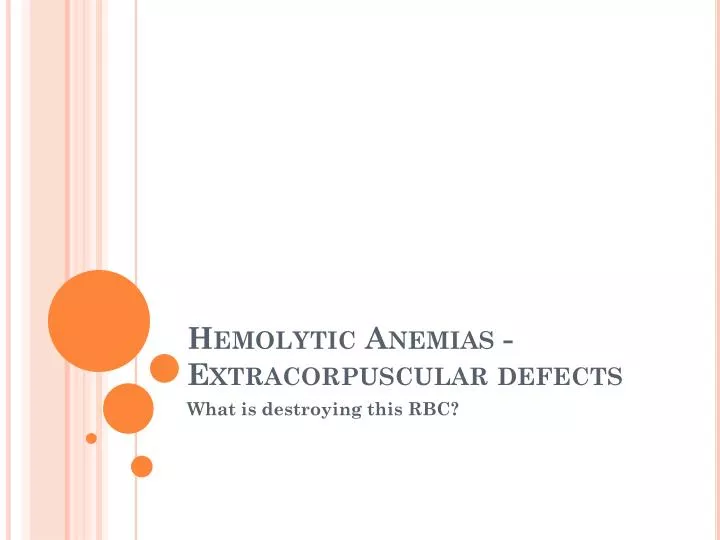 PPT - Hemolytic Anemias - Extracorpuscular defects PowerPoint ...