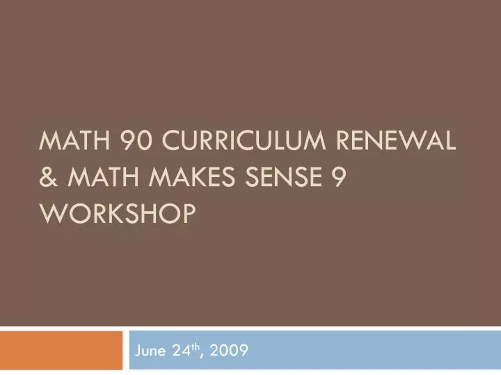 PPT - Math 90 Curriculum Renewal & Math Makes Sense 9 Workshop ...