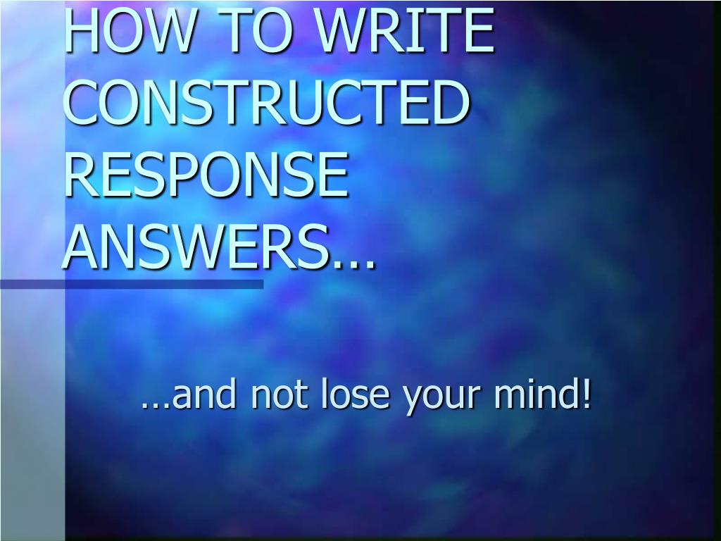PPT - HOW TO WRITE CONSTRUCTED RESPONSE ANSWERS… PowerPoint ... PPT - HOW TO WRITE CONSTRUCTED RESPONSE ANSWERS… PowerPoint ...